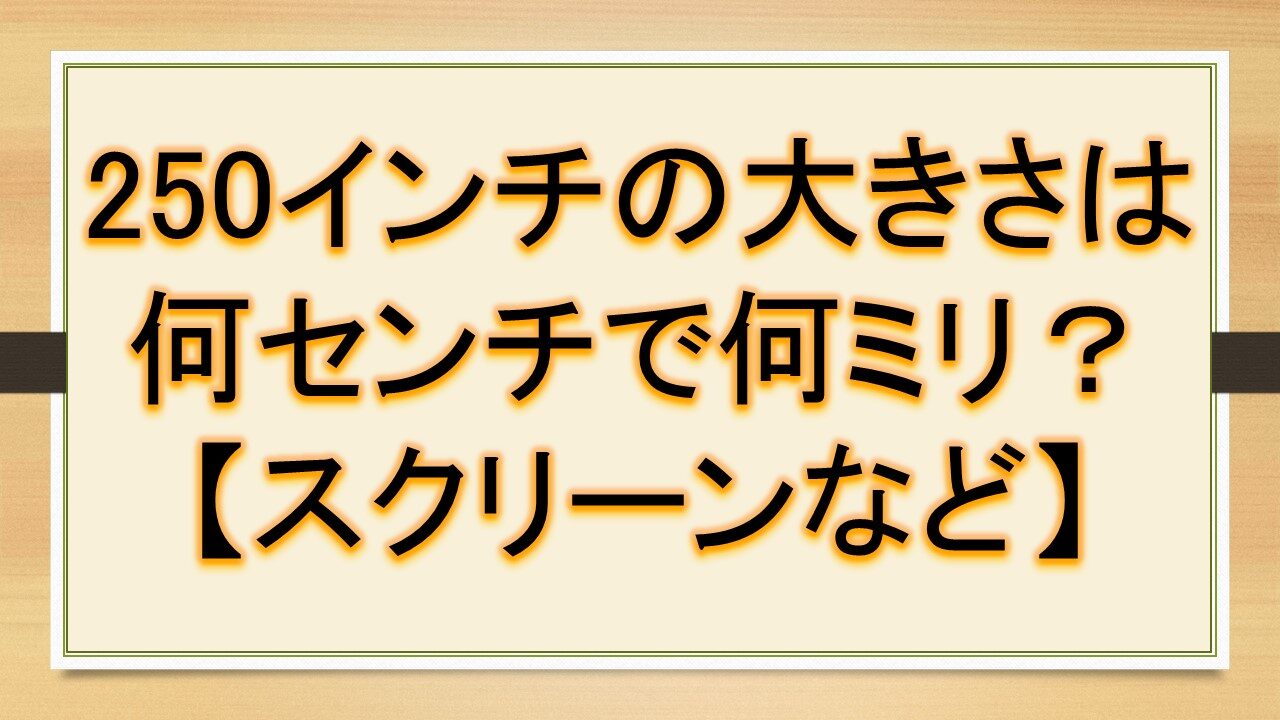 250インチは何センチか？1/250インチは？スクリーン・プロジェクター・テレビなど【長さ：cmやmm】｜おでかけラボ